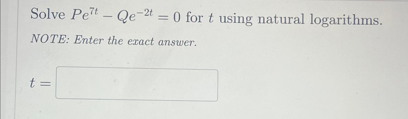 Solved Solve Pe7t-Qe-2t=0 ﻿for t ﻿using natural logarithms. | Chegg.com