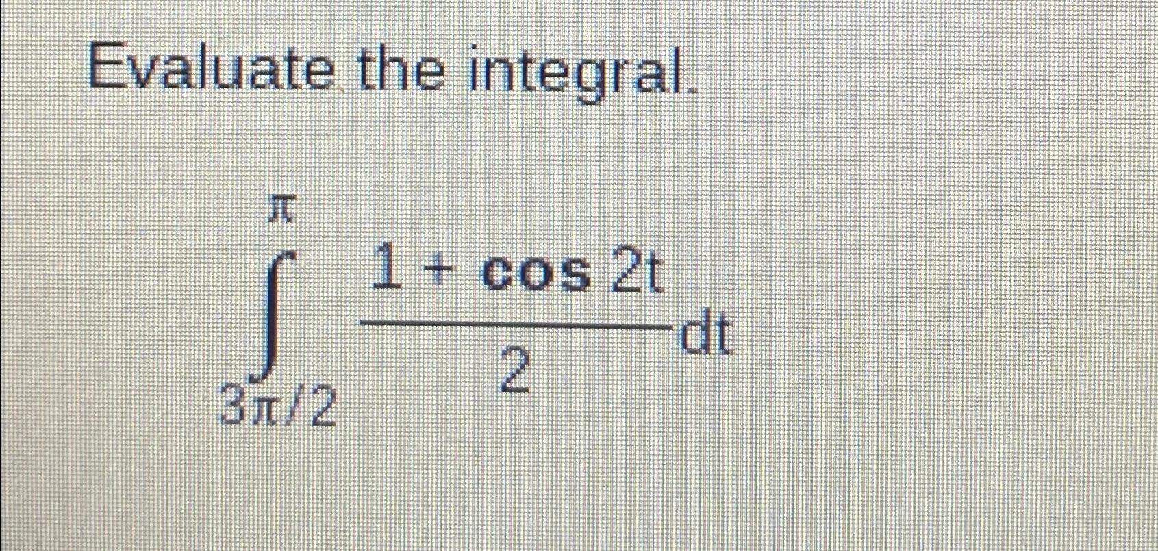 Solved Evaluate the integral.∫3π2π1+cos2t2dt | Chegg.com