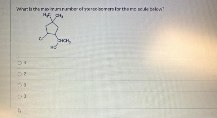 Solved What is the maximum number of stereoisomers for the | Chegg.com