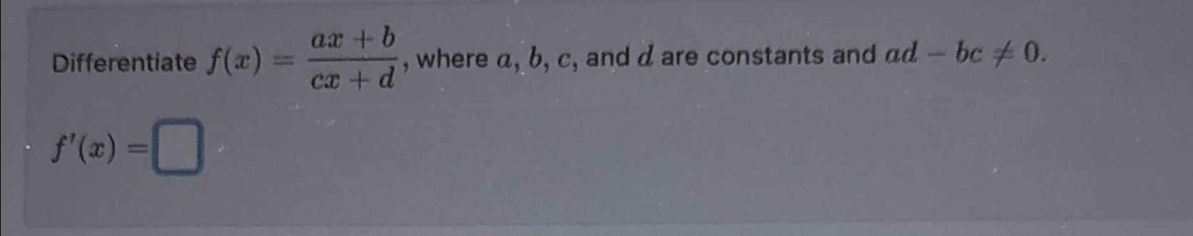 Solved Differentiate f(x)=ax+bcx+d, ﻿where a,b,c, ﻿and d | Chegg.com