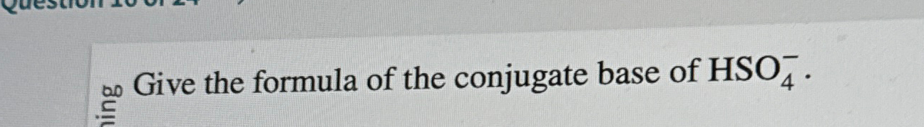 Solved Give the formula of the conjugate base of HSO4-. | Chegg.com