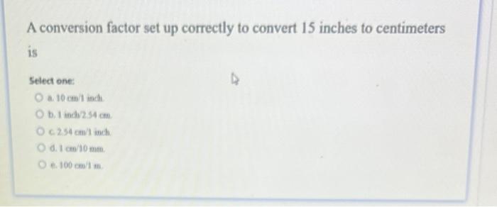 Solved A conversion factor set up correctly to convert 15 | Chegg.com