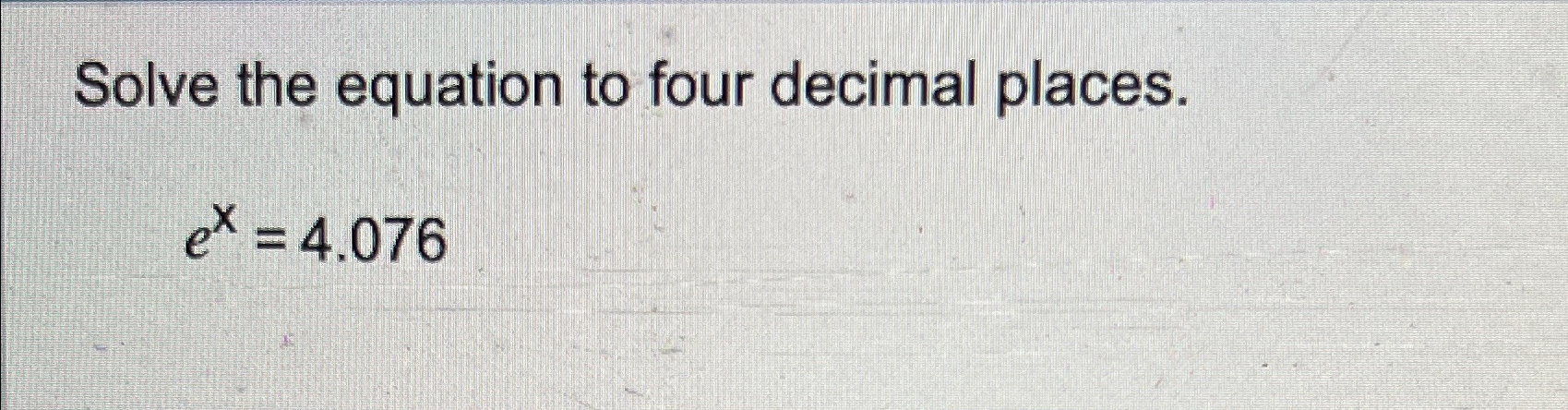 Solved Solve the equation to four decimal places.ex=4.076 | Chegg.com