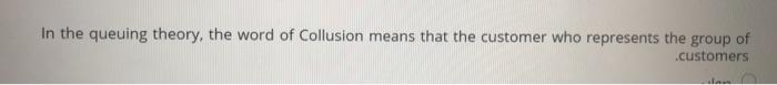 Solved In the queuing theory, the word of Collusion means | Chegg.com