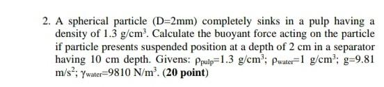 Solved 2. A spherical particle (D=2mm) completely sinks in a | Chegg.com