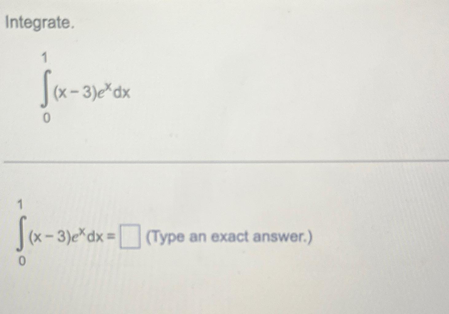 Solved Integrate.∫01(x-3)exdx∫01(x-3)exdx=, (Type an exact | Chegg.com