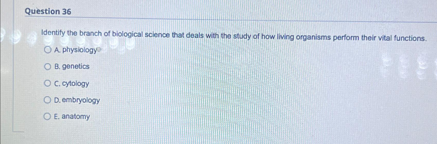 Solved Question 36Identify the branch of biological science | Chegg.com