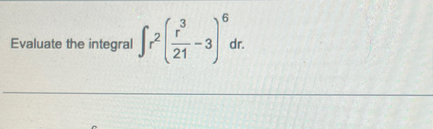 Solved Evaluate the integral ∫﻿﻿r2(r321-3)6dr | Chegg.com