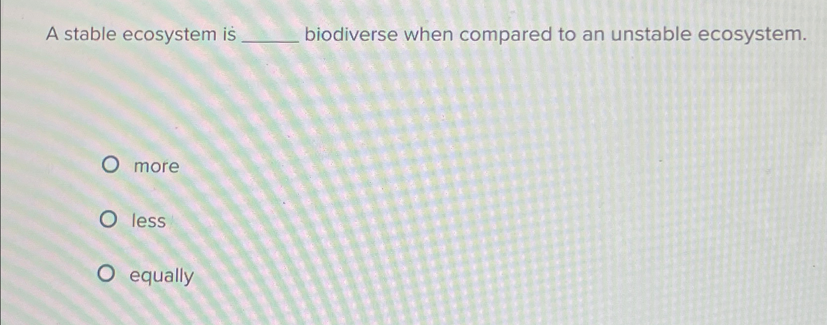 Solved A stable ecosystem is biodiverse when compared to an | Chegg.com