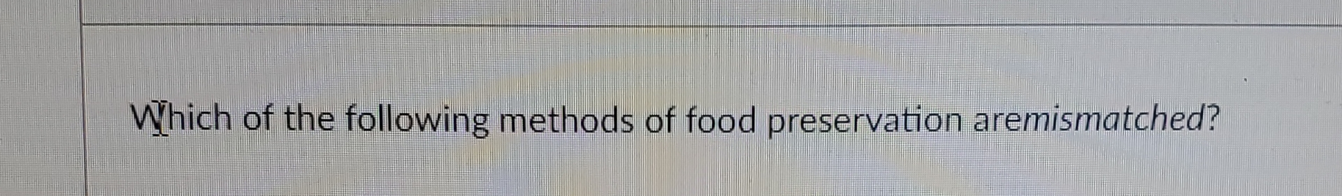 Solved Which of the following methods of food preservation | Chegg.com