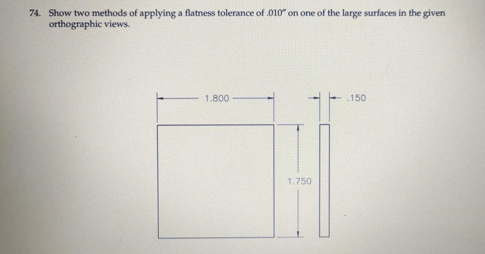 Solved 74. Show two methods of applying a flatness tolerance | Chegg.com