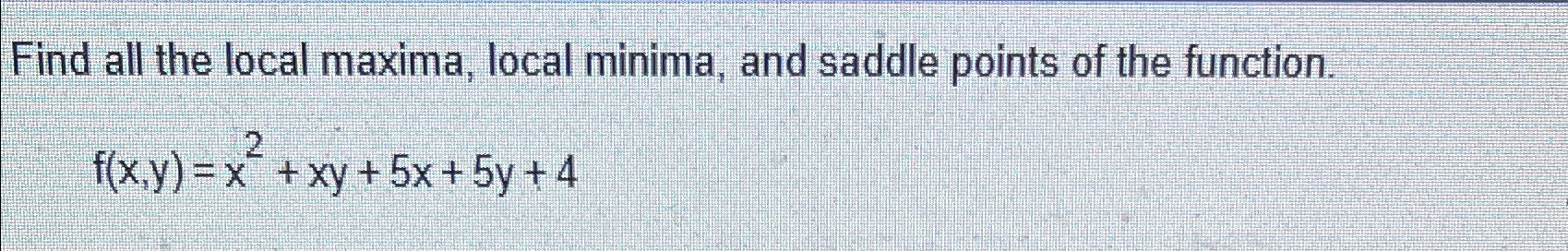 Solved Find all the local maxima, local minima, and saddle | Chegg.com