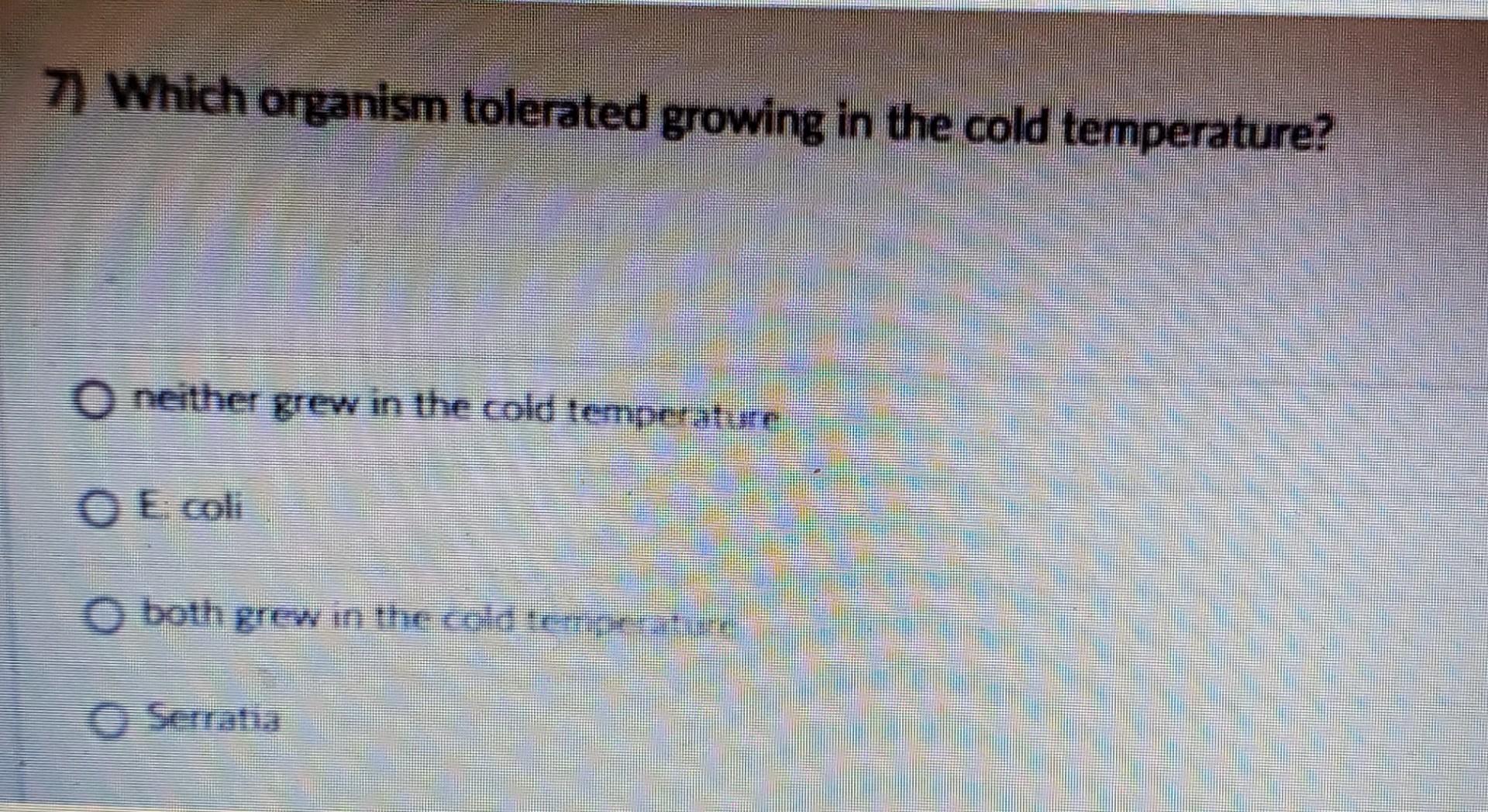 Solved 7. Which organism tolerated growing in the cold | Chegg.com