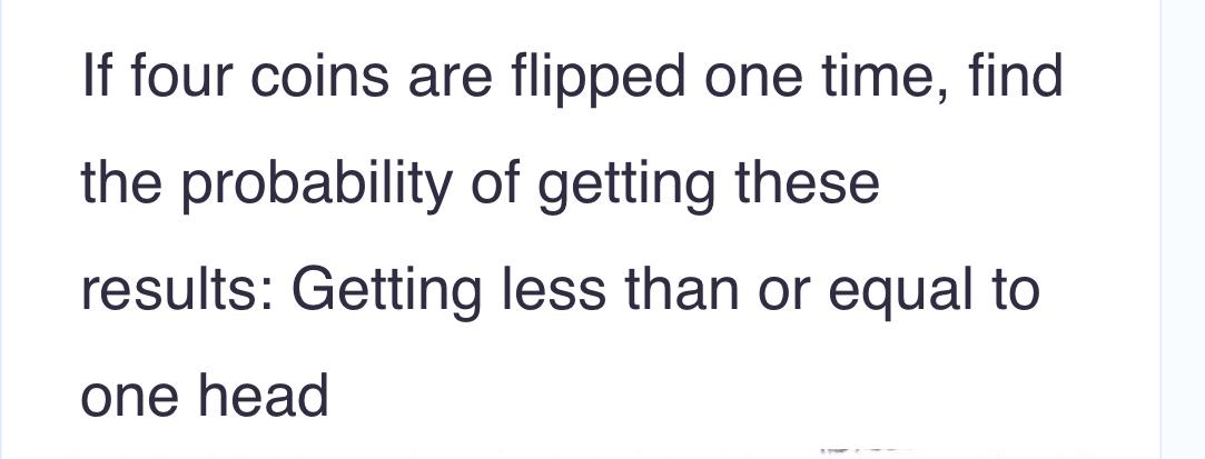 Solved If four coins are flipped one time, find the | Chegg.com