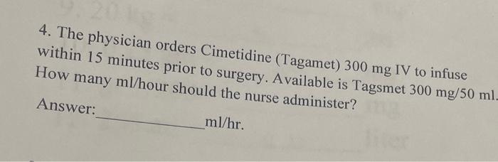 Solved 4. The physician orders Cimetidine (Tagamet) 300mg IV | Chegg.com