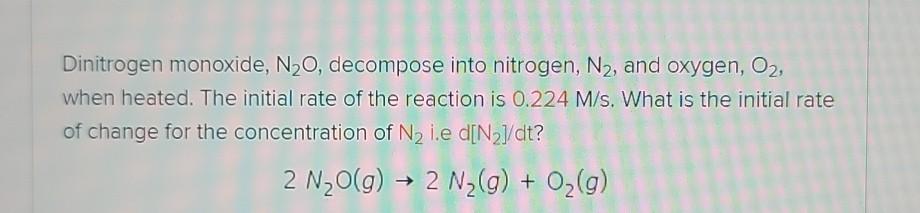 Solved Dinitrogen monoxide, N20, decompose into nitrogen, | Chegg.com