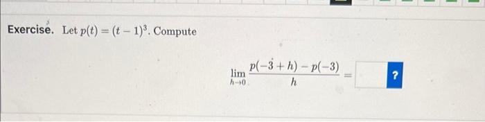 Solved Exercise. Let p(t) = (t-1)³. Compute lim h-0 | Chegg.com