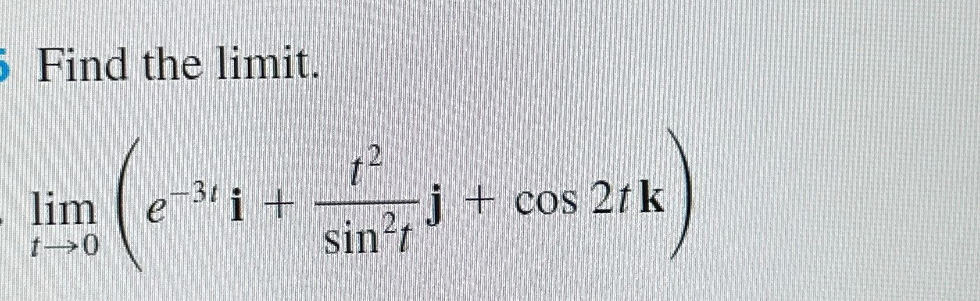 Solved Find the limit.limt→0(e-3ti+t2sin2tj+cos2tk) | Chegg.com