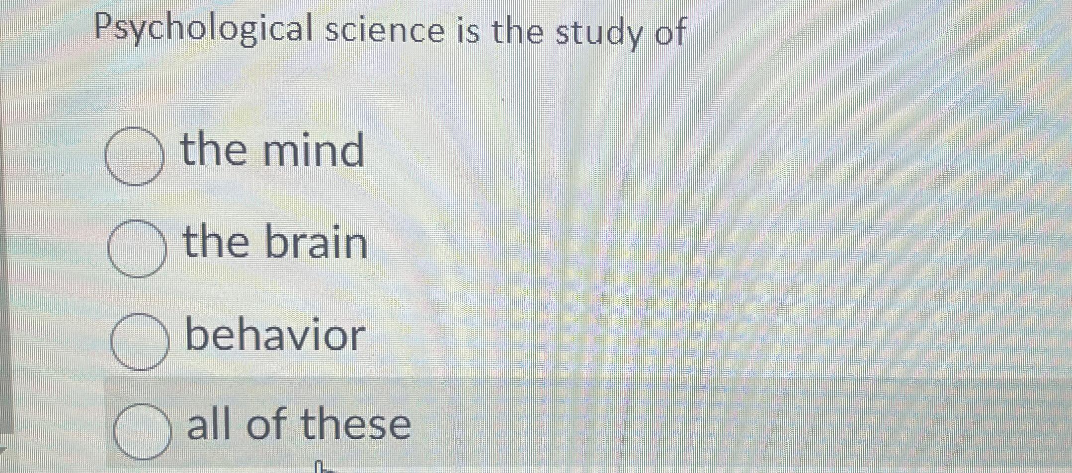 Solved Psychological science is the study ofthe mindthe | Chegg.com