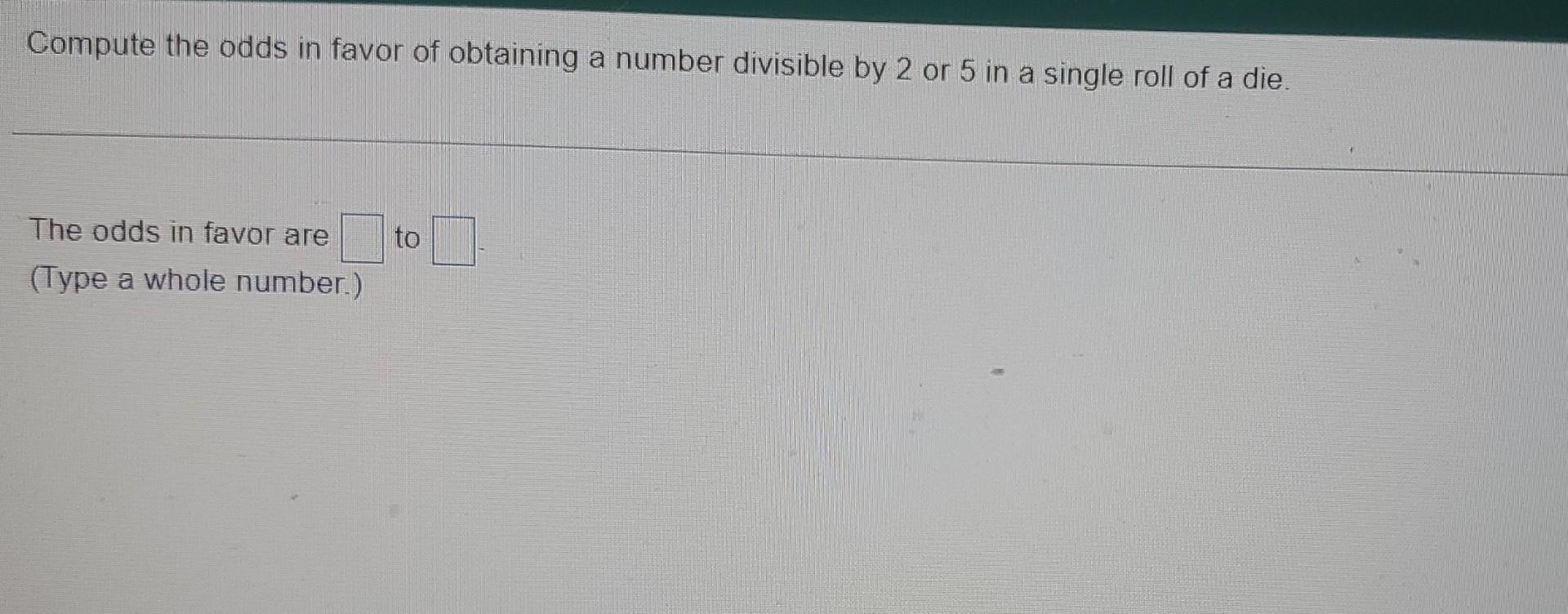 Solved Compute the odds in favor of obtaining a number | Chegg.com
