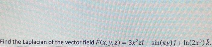 Solved Find the Laplacian of the vector field F(x, y, z) = | Chegg.com