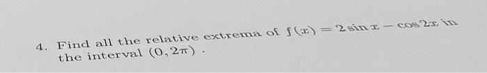 Solved 4. Find all the relative extrema of f(x)=2sinx−cos2x | Chegg.com