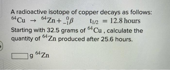 Solved A radioactive isotope of copper decays as follows: 64 | Chegg.com