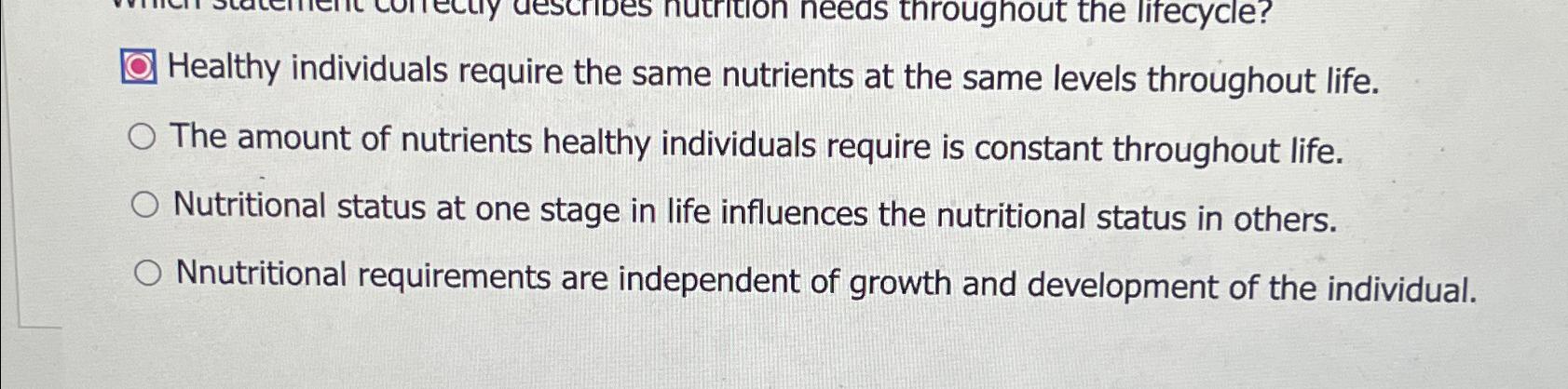 Solved Healthy individuals require the same nutrients at the | Chegg.com