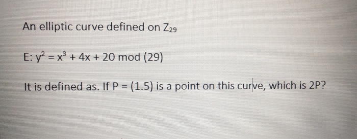 Solved An elliptic curve defined on Z29 E: y2 = xº + 4x + 20 | Chegg.com