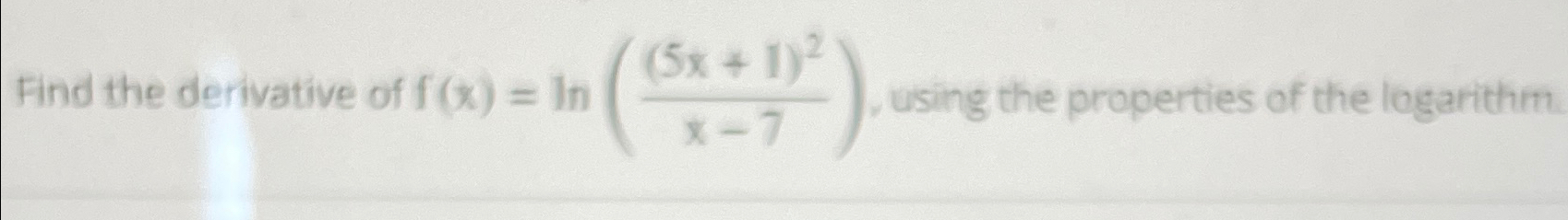 Solved Find the derivative of f(x)=ln((5x+1)2x-7), ﻿using | Chegg.com