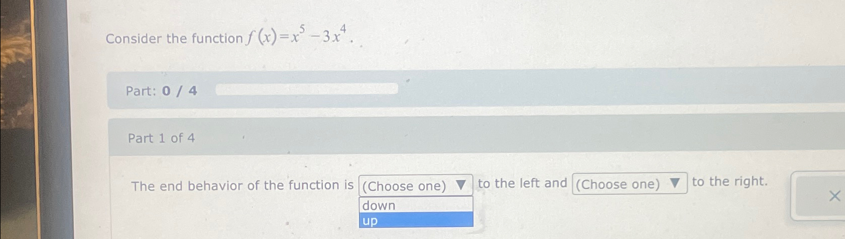 Solved Consider the function f(x)=x5-3x4.Part: 0 / 4Part 1 | Chegg.com