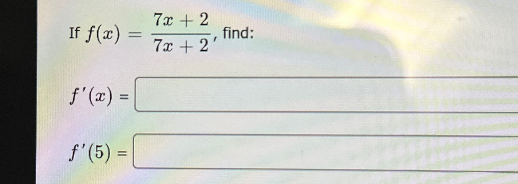 Solved If f(x)=7x+27x+2, ﻿find:f'(x)=f'(5)= | Chegg.com