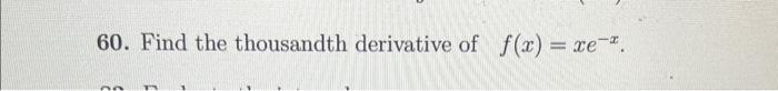 Solved 60. Find the thousandth derivative of f(x)=xe−x. | Chegg.com