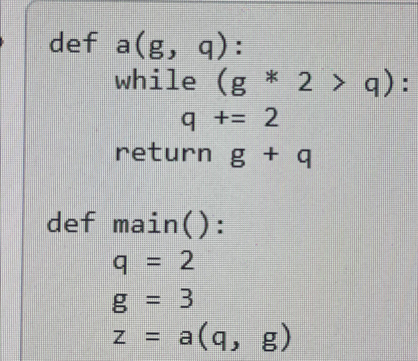 def a(g,q) ﻿:>(qdef main():q=2g=3z=a(q,g) | Chegg.com