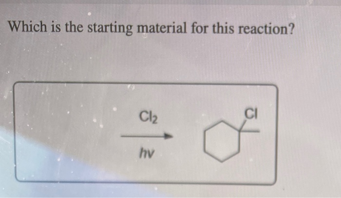 Solved Which is the starting material for this reaction? Cl2 | Chegg.com