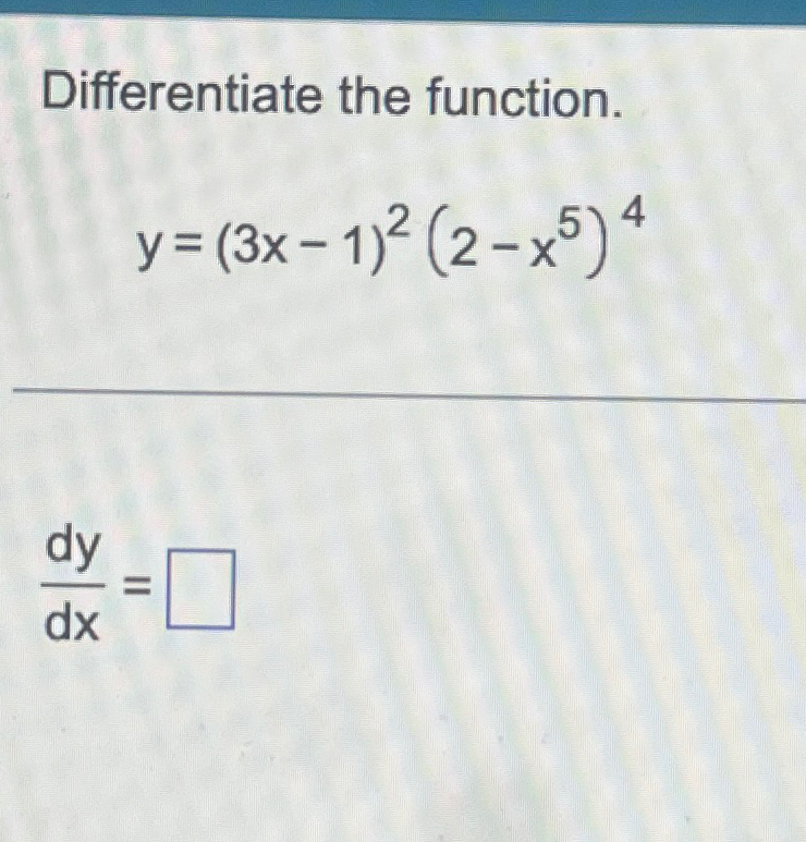 Solved Differentiate the function.y=(3x-1)2(2-x5)4dydx= | Chegg.com