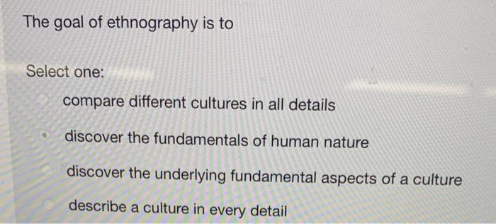 The goal of ethnography is to Select one: compare | Chegg.com