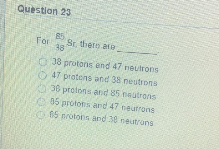 Solved Question 23 For Sr, there are 0 38 protons and 47 | Chegg.com