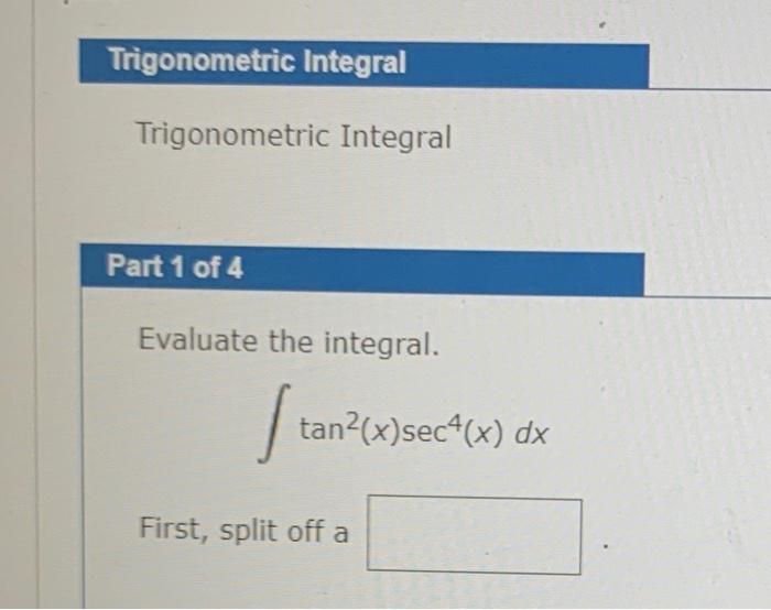Solved Evaluate the integral. ∫tan2(x)sec4(x)dx First, split | Chegg.com