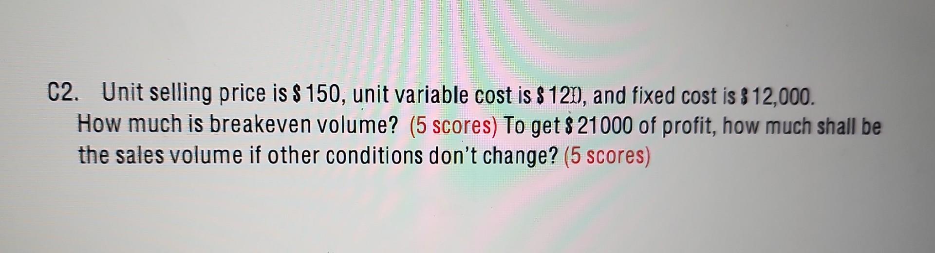 Solved C2. Unit selling price is $150, unit variable cost is | Chegg.com