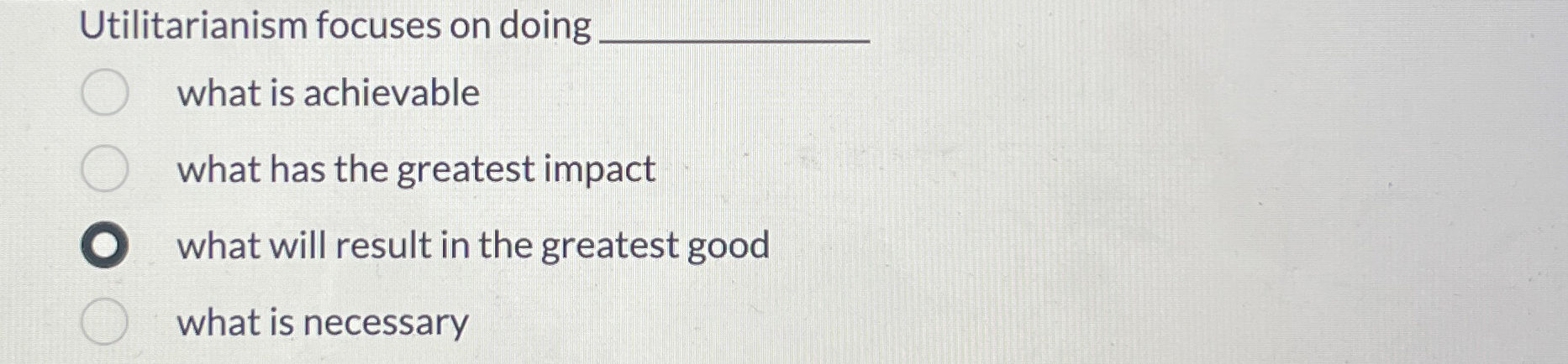 Solved Utilitarianism focuses on doingwhat is achievablewhat | Chegg.com