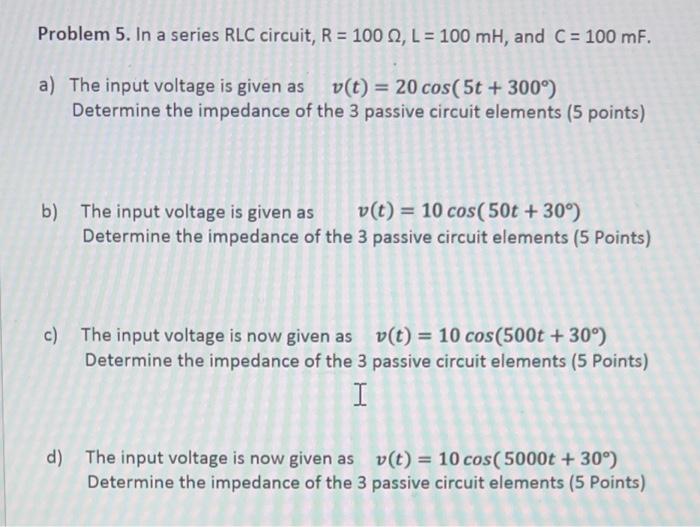 Solved Problem 5. In a series RLC circuit, R=100Ω,L=100mH, | Chegg.com