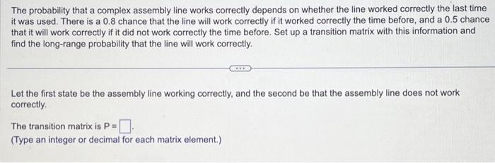 Solved The probability that a complex assembly line works | Chegg.com Solved The probability that a complex assembly line works | Chegg.com