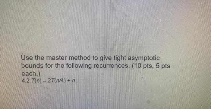 Solved Use the master method to give tight asymptotic bounds | Chegg.com