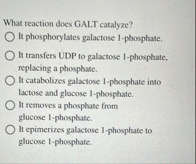 Solved What reaction does GALT catalyze?It phosphorylates | Chegg.com