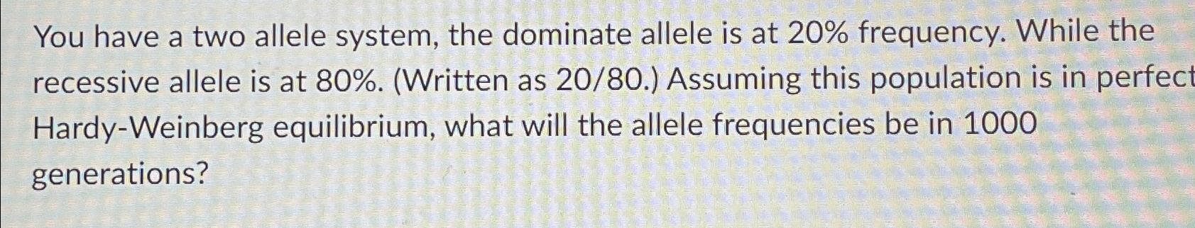 Solved You have a two allele system, the dominate allele is | Chegg.com