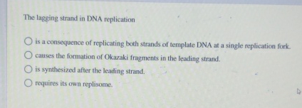 Solved The lagging strand in DNA replicationis a consequence | Chegg.com
