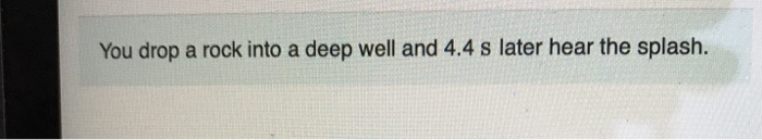 Solved You drop a rock into a deep well and 4.4 s later hear | Chegg.com