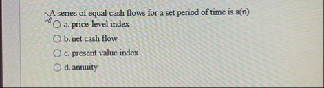 Solved A series of equal cash flows for a set period of time | Chegg.com