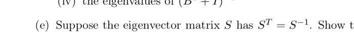 Solved (e) Suppose the eigenvector matrix S has ST=S−1. | Chegg.com